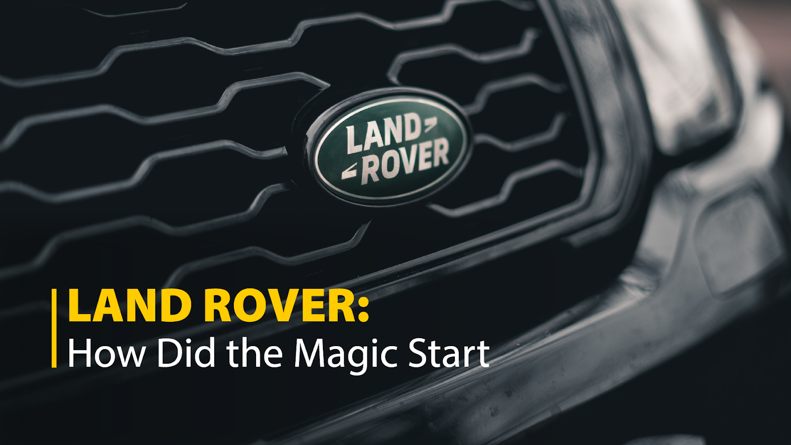 Land Rover: How Did the Magic Start - Yash Motors
